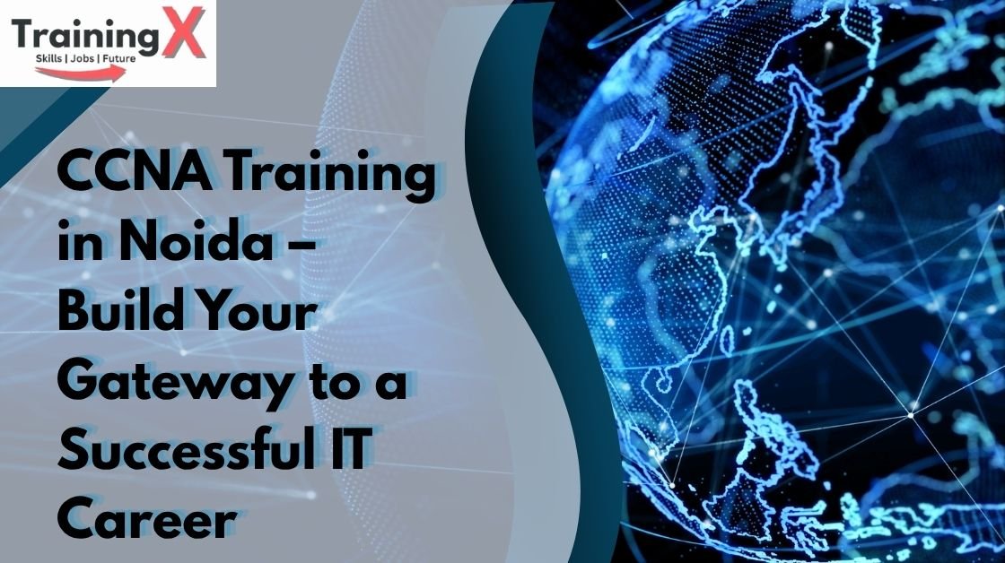 CCNA Training in Noida - Start Your IT Career with TrainingX